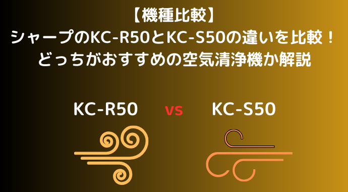 【機種比較】シャープのKC-R50とKC-S50の違いを比較！どっちがおすすめの空気清浄機か解説