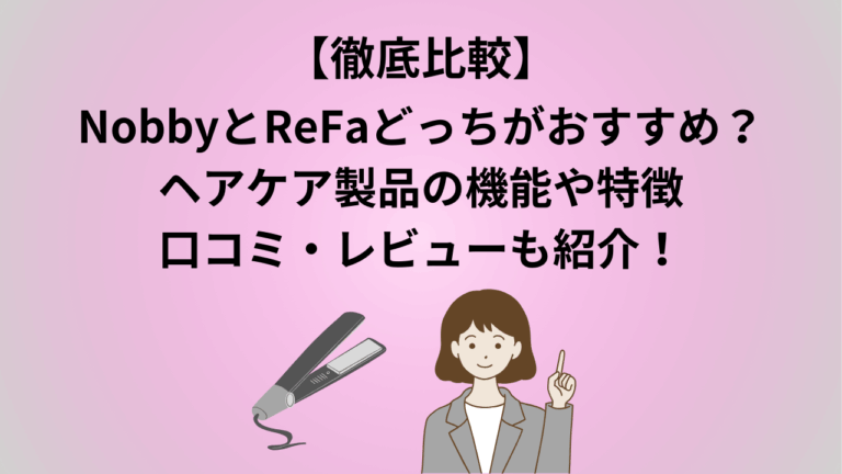 【徹底解説】Nobby（ノビー）のヘアアイロンの種類を比較して解説！どれがいいのかおすすめや口コミも紹介